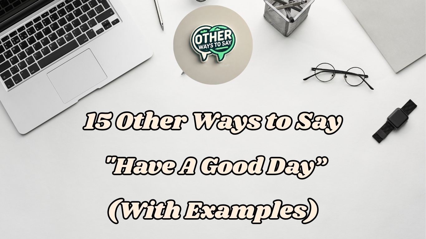 15 Other Ways To Say “Have A Good Day” (with Examples) - Other Ways To Say