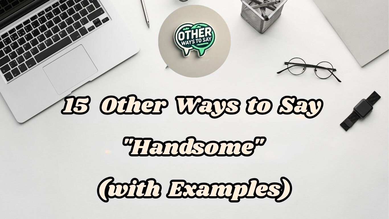 15 Other Ways to Say "Handsome" (With Examples) - Other Ways To Say