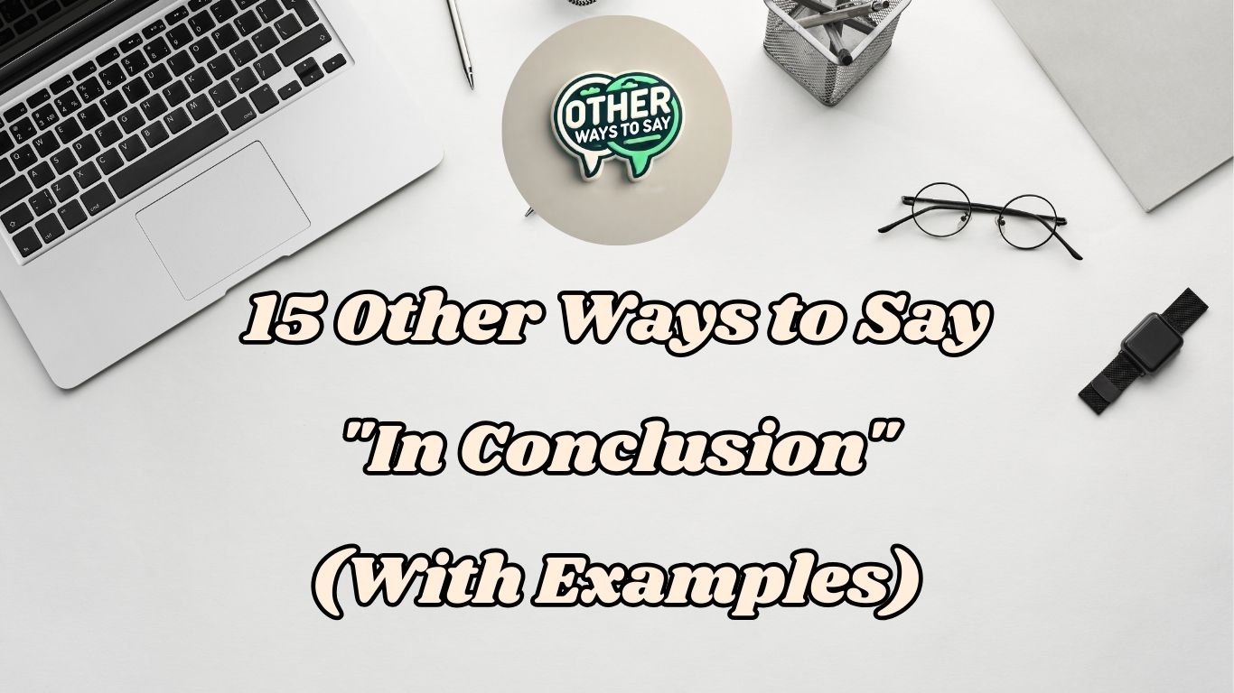 15 Other Ways to Say "In Conclusion" (With Examples) - Other Ways To Say