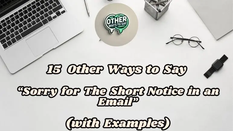 15 Other Ways to Say “Sorry for the Short Notice in an Email" (With ...